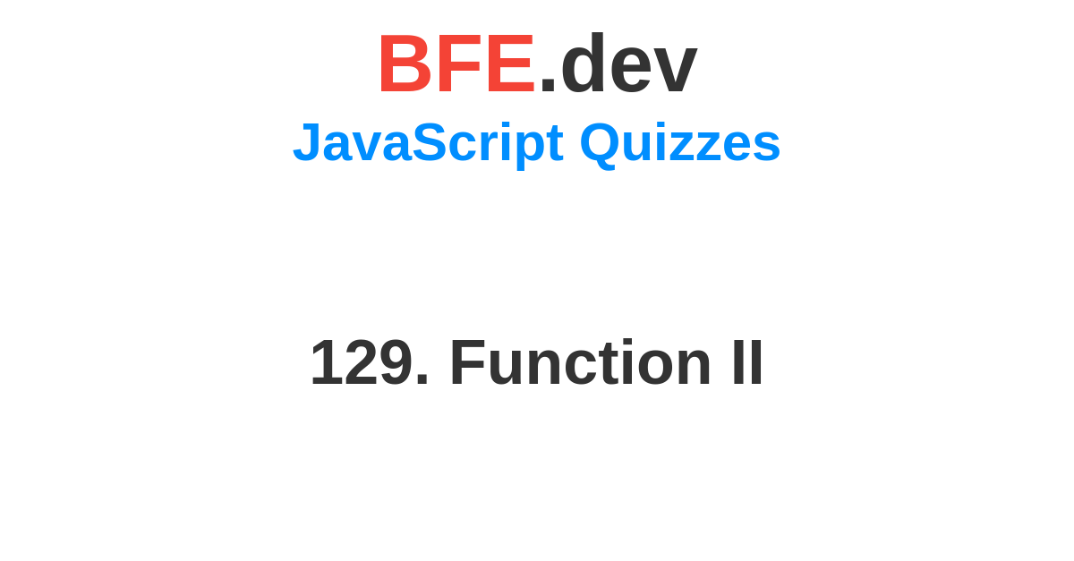 129. Function II | BFE.dev - prepare for Front-End job interviews.