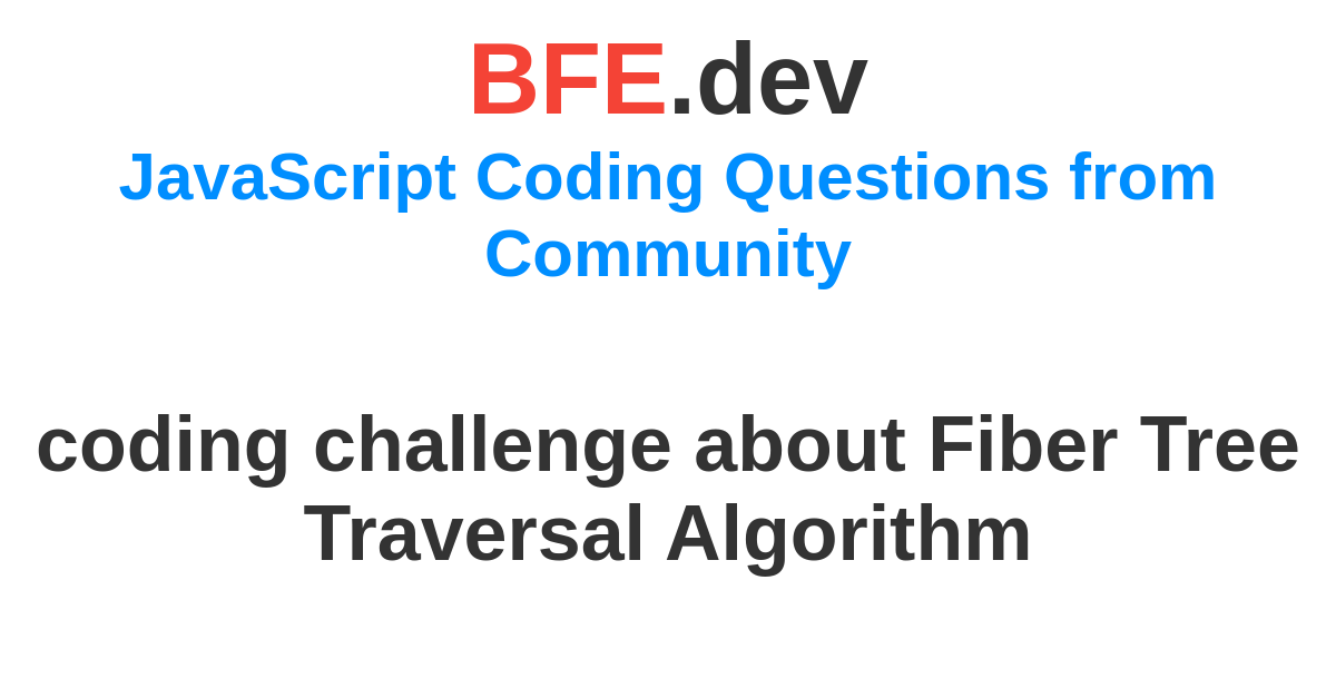 coding challenge about Fiber Tree Traversal Algorithm | BFE.dev - prepare for Front-End job ...