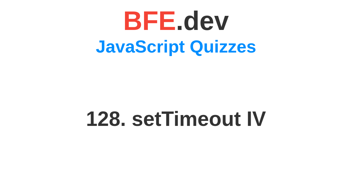 128. setTimeout IV | BFE.dev - prepare for Front-End job interviews.