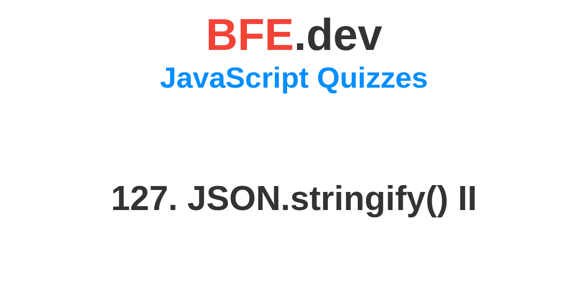 127. JSON.stringify() II | BFE.dev - prepare for Front-End job interviews.