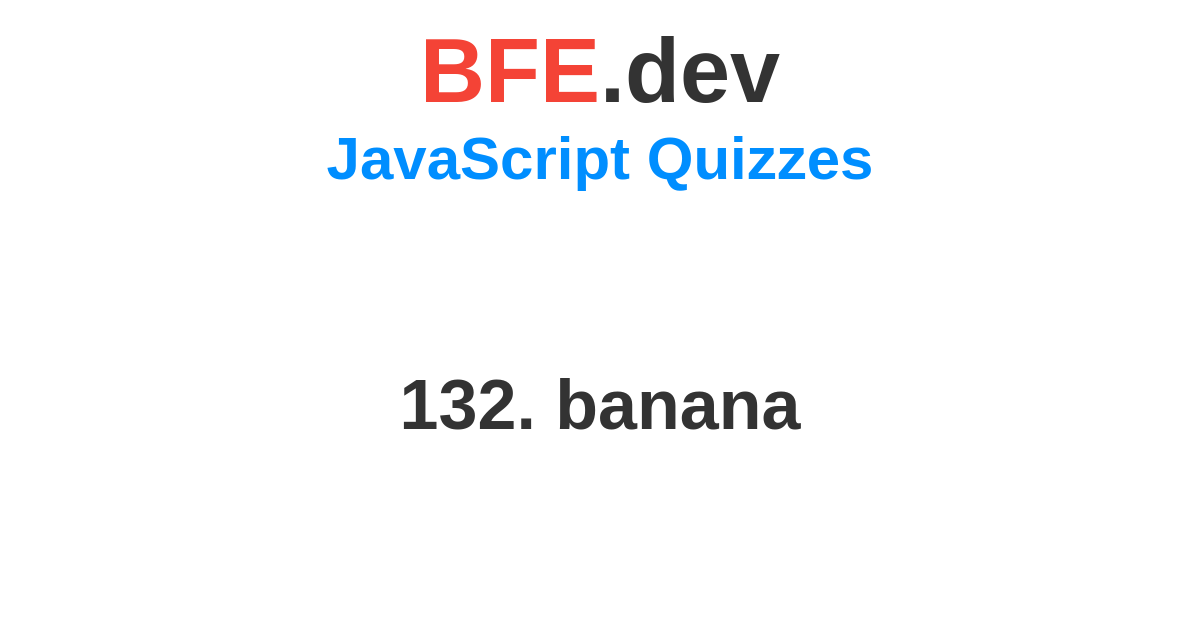 132. banana | BFE.dev - prepare for Front-End job interviews.
