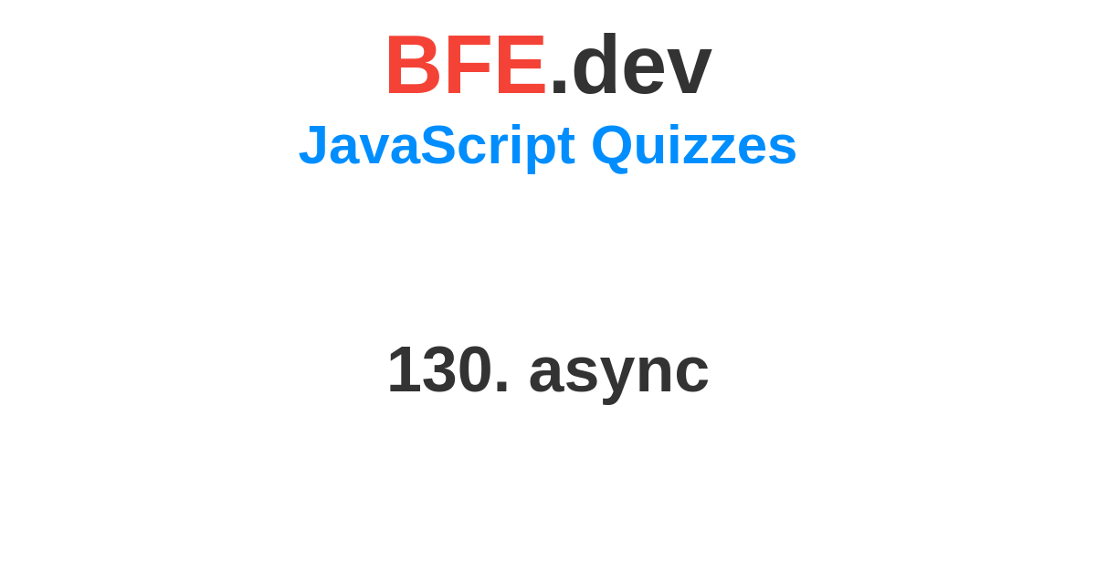 130. async | BFE.dev - prepare for Front-End job interviews.