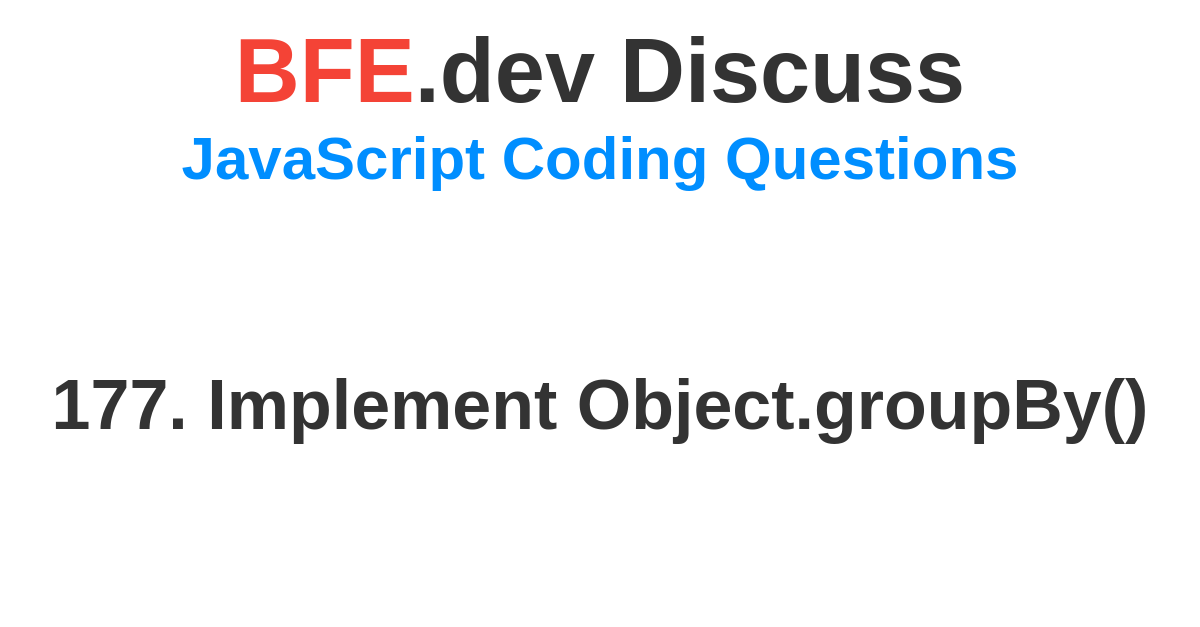 Discussion for 177. Implement Object.groupBy() | BFE.dev Discussion for 177. Implement Object.groupBy() | BFE.dev